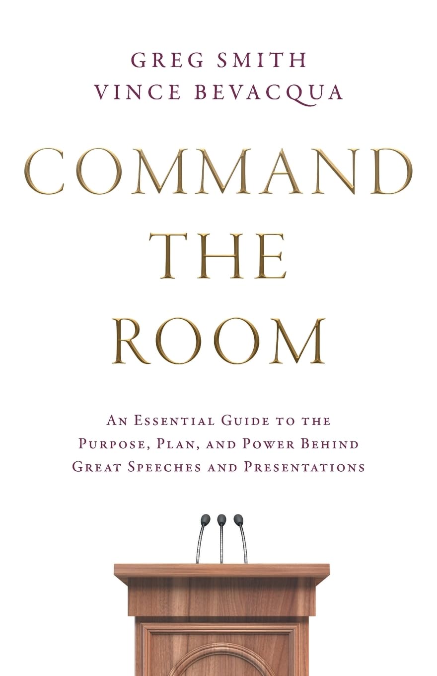 Command the Room: An Essential Guide to the Purpose, Plan, and Power ...