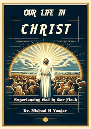 Amazon.com: OUR LIFE IN CHRIST: Experiencing God In Our Flesh eBook ...