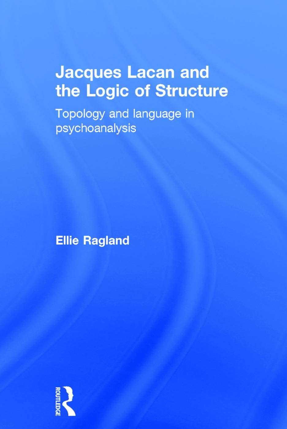 Buy Jacques Lacan and the Logic of Structure: Topology and language in ...