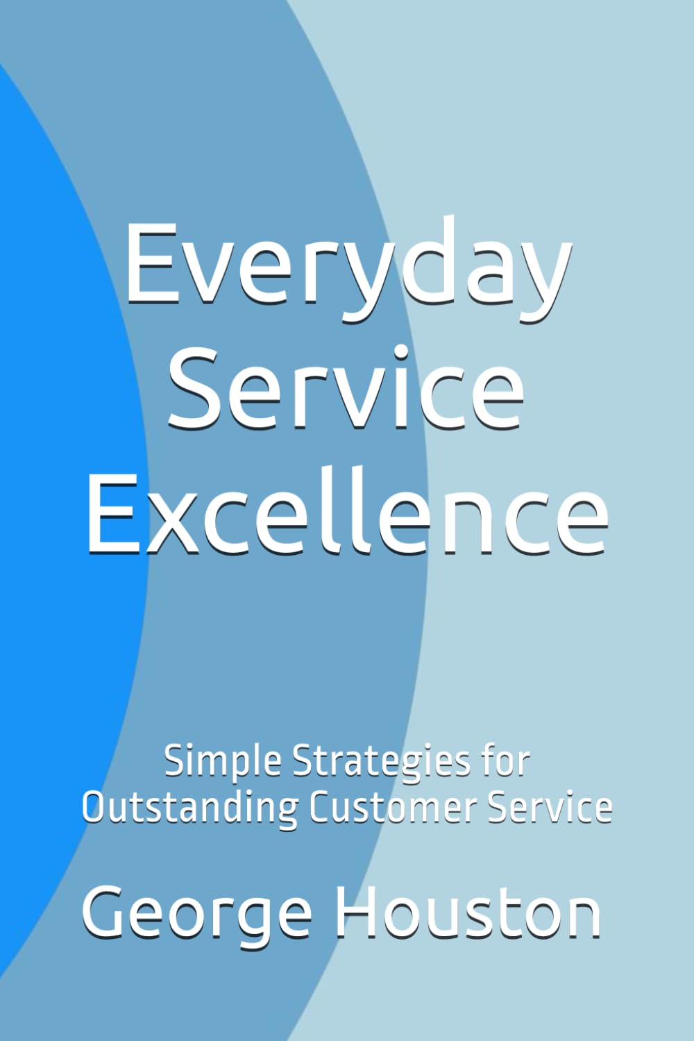 Everyday Service Excellence: Simple Strategies for Outstanding Customer ...