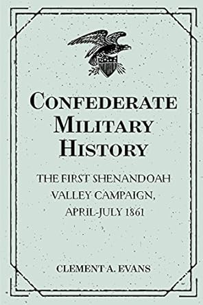 Confederate Military History: The First Shenandoah Valley Campaign ...