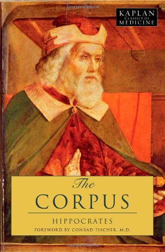 The Corpus: The Hippocratic Writings (Kaplan Classics of Medicine ...