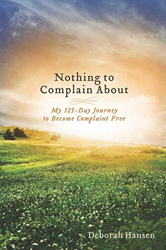 Nothing to Complain About: My 125-day Journey to Become Complaint Free ...