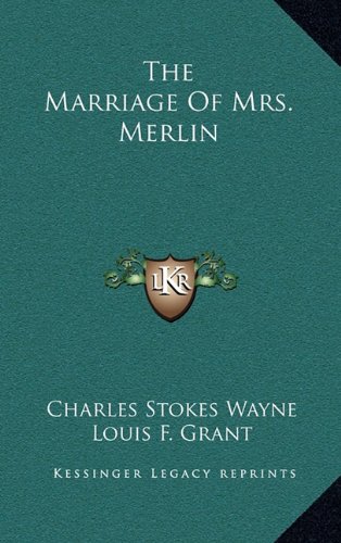 The Marriage Of Mrs. Merlin: Wayne, Charles Stokes, Grant, Louis F ...