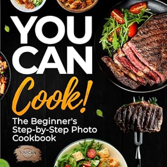 You Can Cook: The Beginner's Step-by-Step Photo Cookbook eBook : You ...