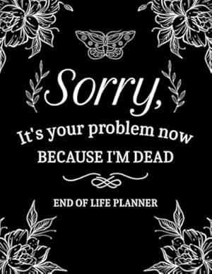 Amazon.com: Sorry, it’s Your Problem Now , Because I'm Dead: Funny End ...
