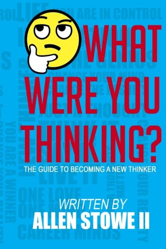 What Were You Thinking?: The Guide to Becoming a New Thinker: Stowe II ...