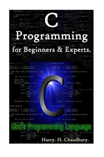 C Programming for Beginners & Experts.: God's Programming Language. : Chaudhary, Harry. H ...
