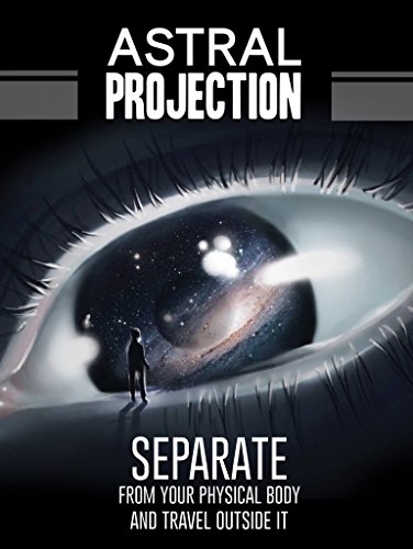 Astral Projection: The Ultimate Guide to Separating From Your Physical ...