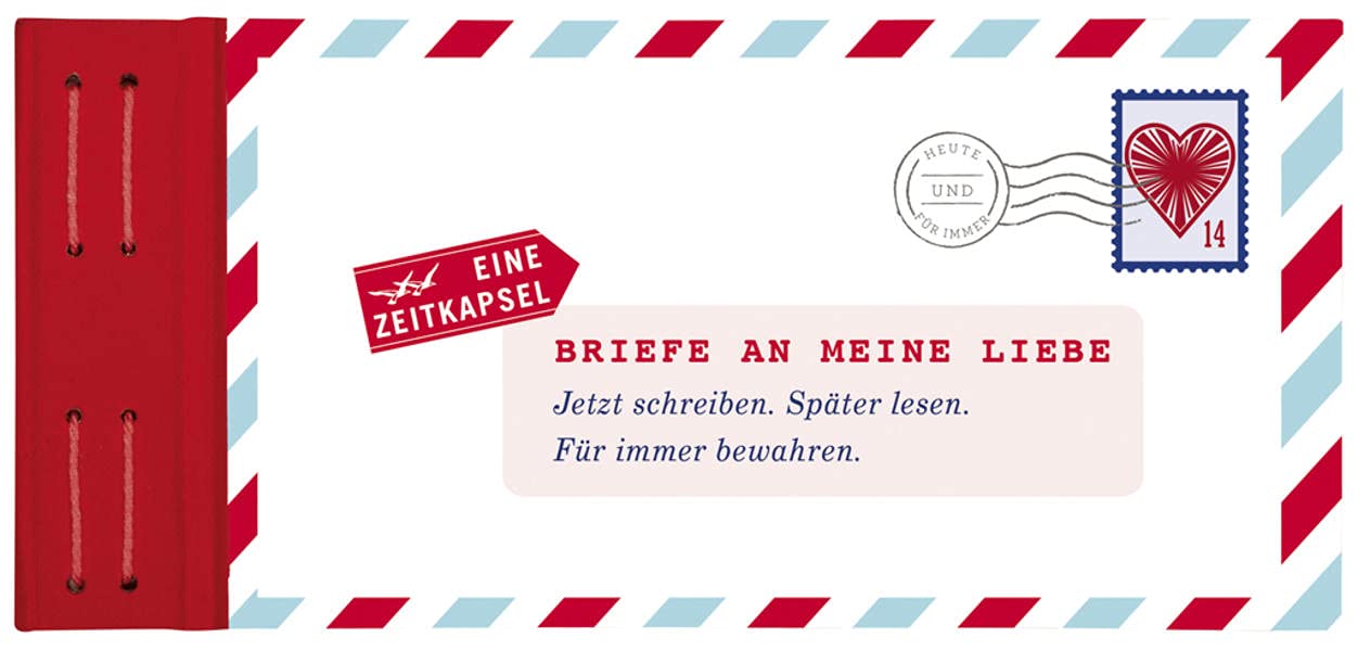 Briefe an meine Liebe: Jetzt schreiben. Später lesen. Für immer ...