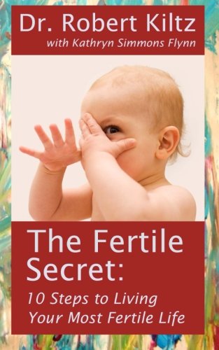 The Fertile Secret: 10 Steps to Living Your Most Fertile Life: Kiltz ...