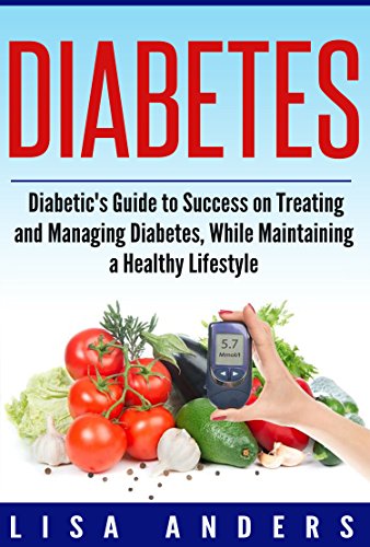 Diabetes: A Diabetic’s Guide to Success on Treating and Managing ...