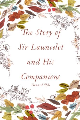 The Story of Sir Launcelot and His Companions: Pyle, Howard ...
