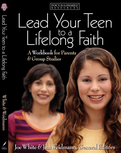 Lead Your Teen to a Lifelong Faith: A Workbook for Parents: White, Joe ...