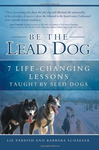 Be the Lead Dog - 7 Life-Changing Lessons Taught By Sled Dogs: Liz ...