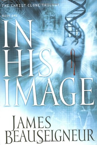 In His Image: Book One of the Christ Clone Trilogy (Beauseigneur, James ...