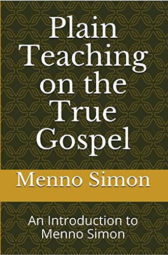 Plain Teaching on the True Gospel: An Introduction to Menno Simon ...