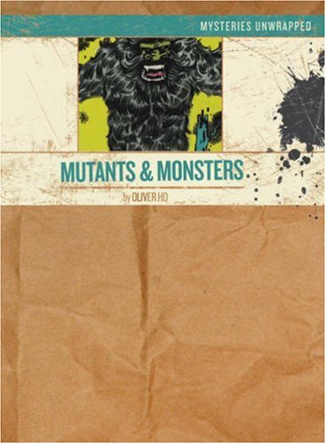 Mutants & Monsters (Mysteries Unwrapped): Ho, Oliver, Cochran, Josh ...