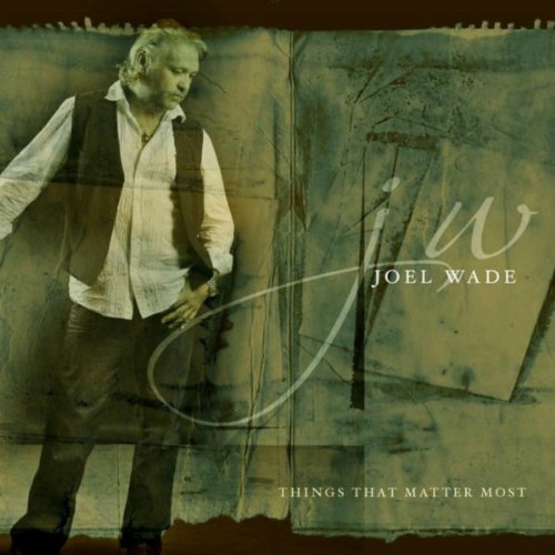 Amazon.com: Things That Matter Most : Joel Wade: Digital Music