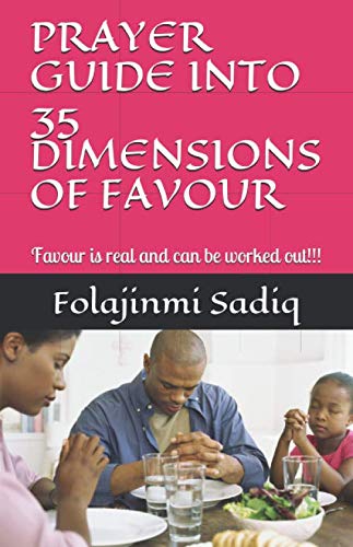 PRAYER GUIDE INTO 35 DIMENSIONS OF FAVOUR: Favour is real and can be ...