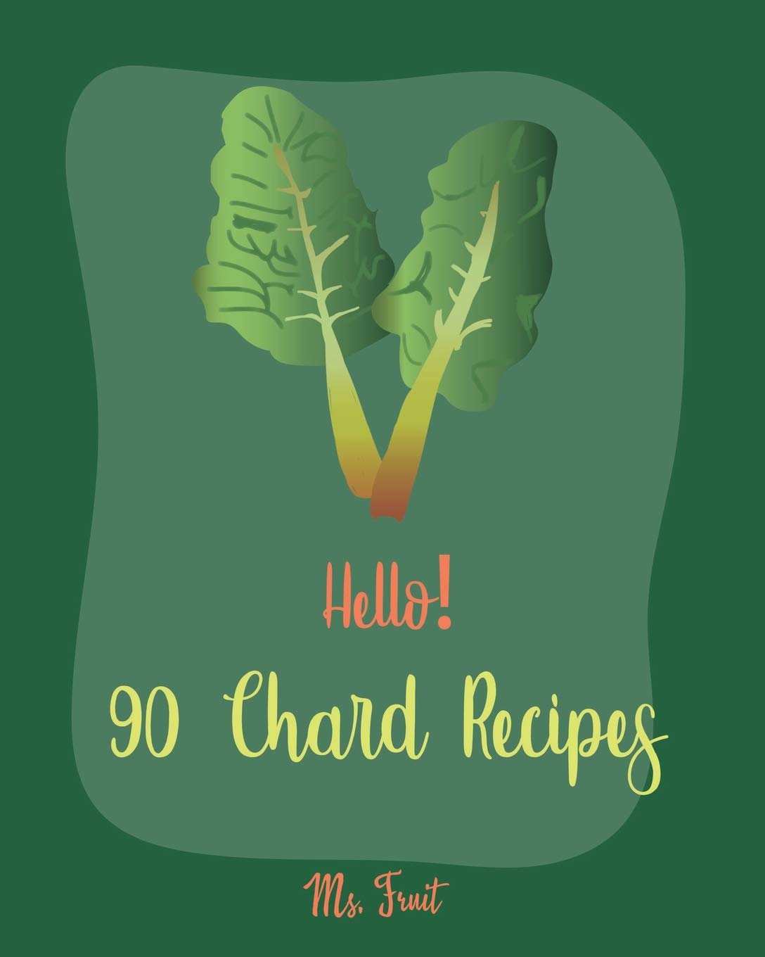 Hello! 90 Chard Recipes: Best Chard Cookbook Ever For Beginners [Book 1 ...