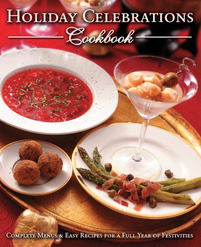 Holiday Celebrations Cookbook: Complete Menus & Easy Recipes for a Full ...