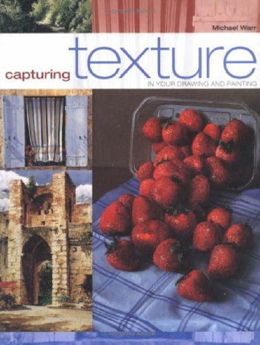 Capturing Texture: In Your Drawing and Painting by Michael Warr (2002 ...