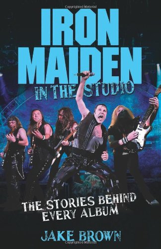 Iron Maiden: In the Studio: The Stories Behind Every Album: Brown, Jake ...