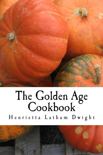 The Golden Age Cookbook: Dwight, Henrietta Latham, Mack, Maggie ...