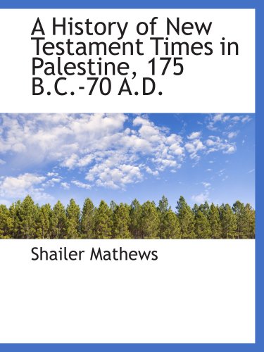 A History of New Testament Times in Palestine, 175 B.C.-70 A.D ...