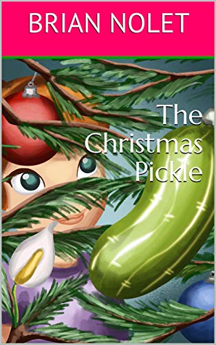 The Christmas Pickle - Kindle edition by Nolet, Brian. Children Kindle ...