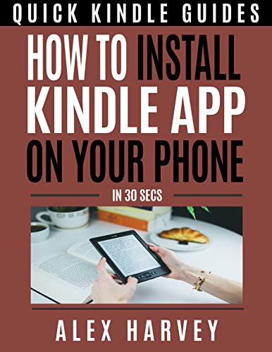 How to install kindle app on your phone -In 30 secs (Quick kindle guides) eBook : Harvey, Alex ...