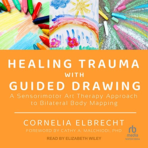 Healing Trauma with Guided Drawing: A Sensorimotor Art Therapy Approach ...