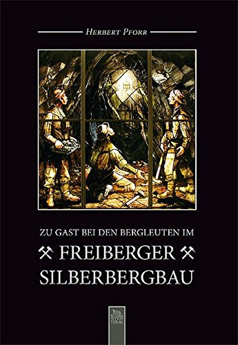 Zu Gast bei den Bergleuten im Freiberger Silberbergbau : Pforr, Herbert ...