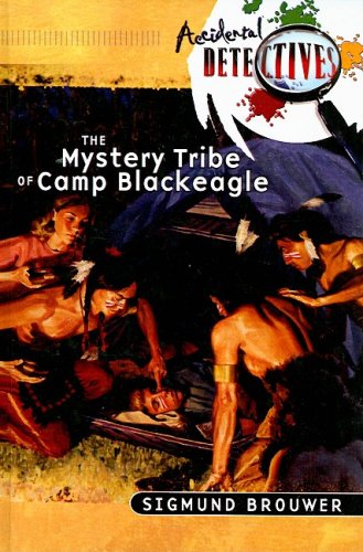 The Mystery Tribe of Camp Blackeagle (The Accidental Detectives Series #7): Brouwer, Sigmund ...