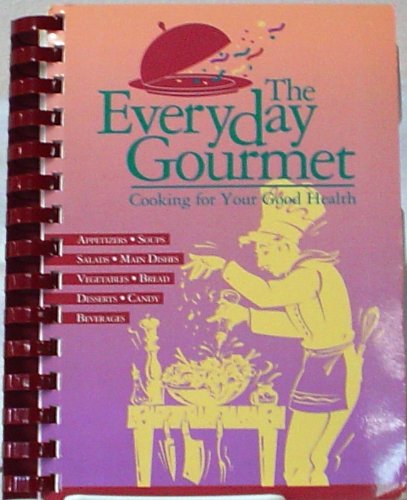 The Everyday Gourmet, Cooking for Your Good Health: Various ...