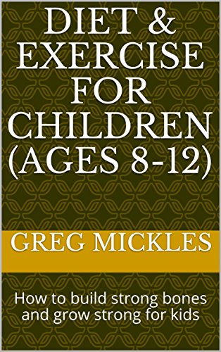 Diet & Exercise for Children (Ages 8-12): How to build strong bones and ...