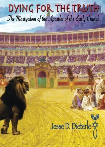 Dying for the Truth: The Martyrdom of the Apostles of the Early Church ...