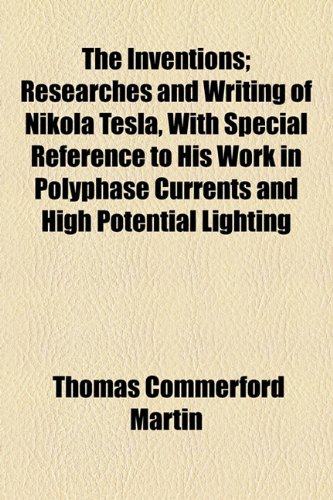 The Inventions; Researches and Writing of Nikola Tesla, with Special ...