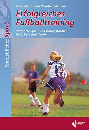 Erfolgreiches Fußballtraining: Bewährte Spiel- und Übungsformen für ...