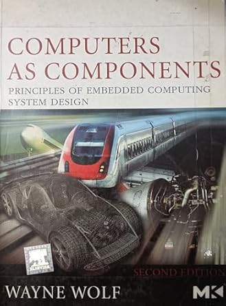 Computers as Components, Second Edition: Principles of Embedded Computing System Design (The ...