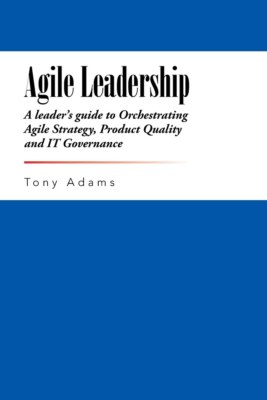 Agile Leadership: A leader's guide to Orchestrating Agile Strategy ...