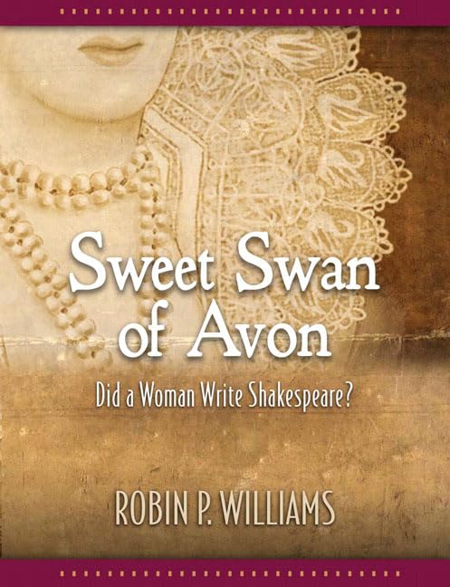 Sweet Swan of Avon: Did a Woman Write Shakespeare?: Williams, Robin P ...