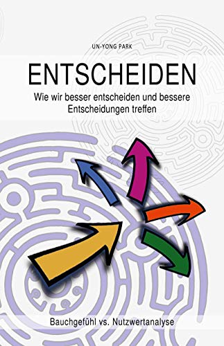 Entscheiden: Wie wir besser entscheiden und bessere Entscheidungen ...