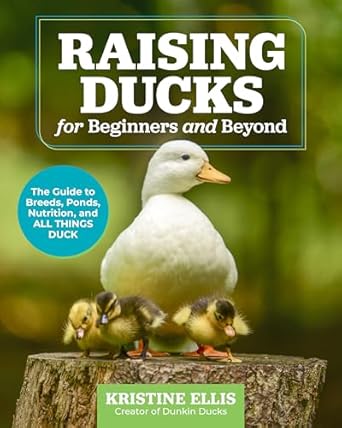 Raising Ducks for Beginners and Beyond: The Guide to Breeds, Ponds ...