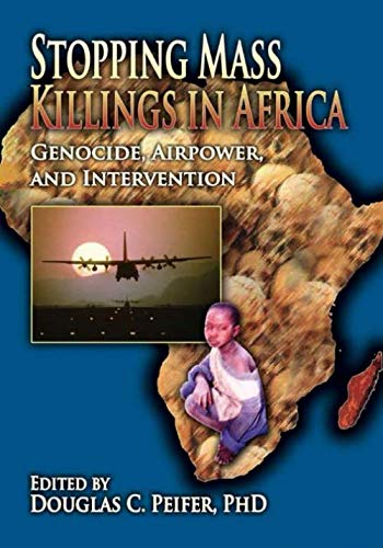 Stopping Mass Killings in Africa: Genocide, Airpower, and Intervention ...