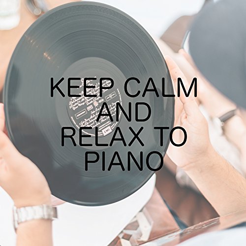 Keep Calm And Relax To Piano by Relaxing Chill Out Music on Prime Music