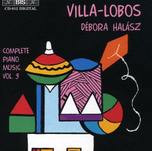 Debora Halasz, Heitor Villa-Lobos - Complete Piano Music Vol. 3 (Pieces ...