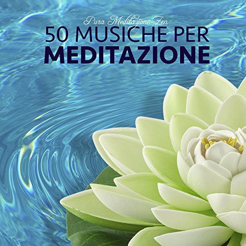50 Musiche per Meditazione - Musica Rilassante con Suoni Naturali per ...