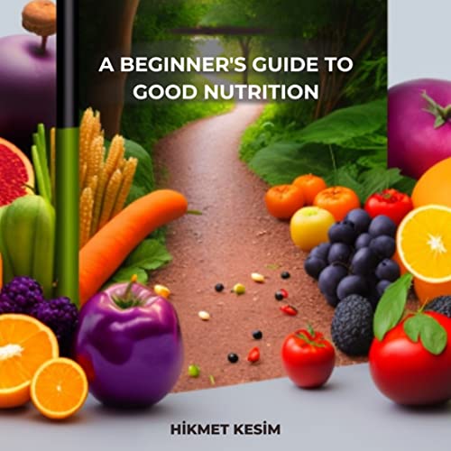 A BEGINNER'S GUIDE TO GOOD NUTRITION: Nutrition for Beginners: A ...